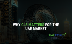 Why CLS Matters for the UAE Market - UAE Forex Brokers